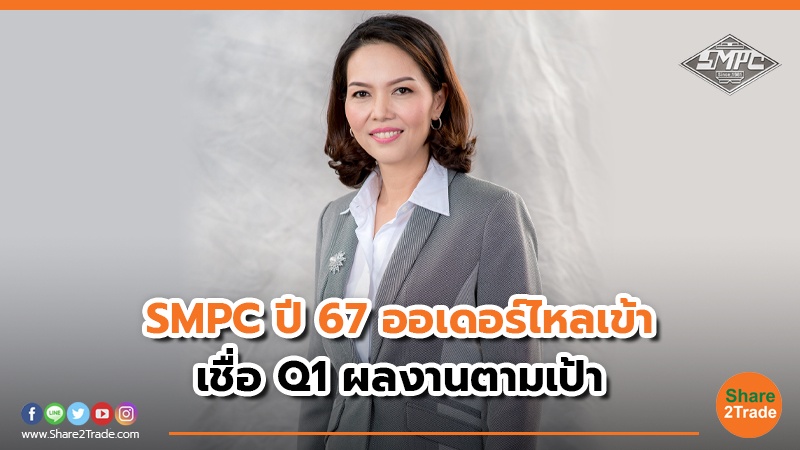 SMPC ปี 67 ออเดอร์ไหลเข้า เชื่อ Q1 ผลงานตามเป้า | Share2Trade